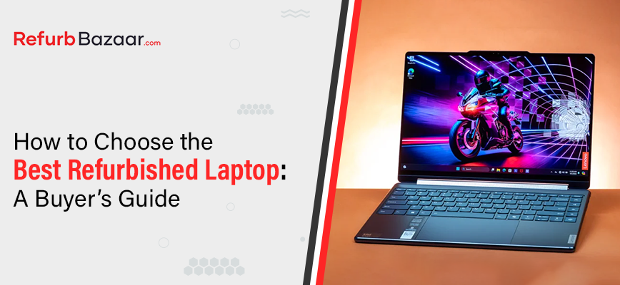 How to Choose the Best Refurbished Laptops: A Buyer’s Guide